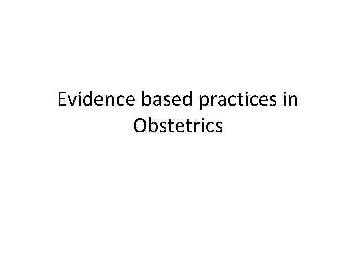 Evidence based practices in Obstetrics What is Evidencebased