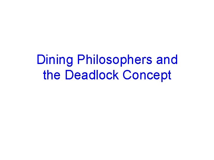 Dining Philosophers and the Deadlock Concept Announcements Homework