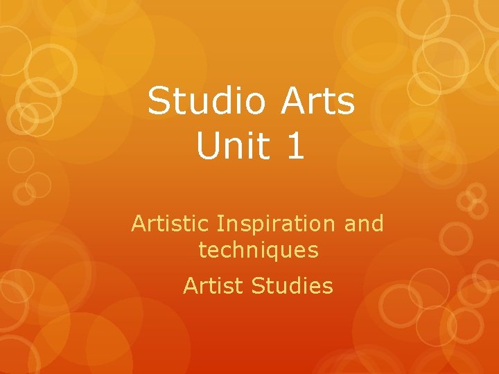 Studio Arts Unit 1 Artistic Inspiration and techniques