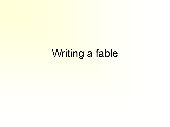 Writing a fable You are going to write