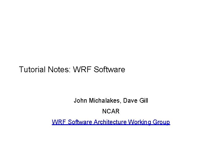 Tutorial Notes WRF Software John Michalakes Dave Gill