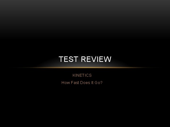 TEST REVIEW KINETICS How Fast Does It Go