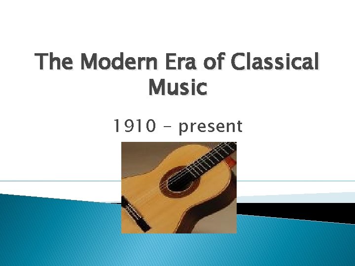 The Modern Era of Classical Music 1910 present