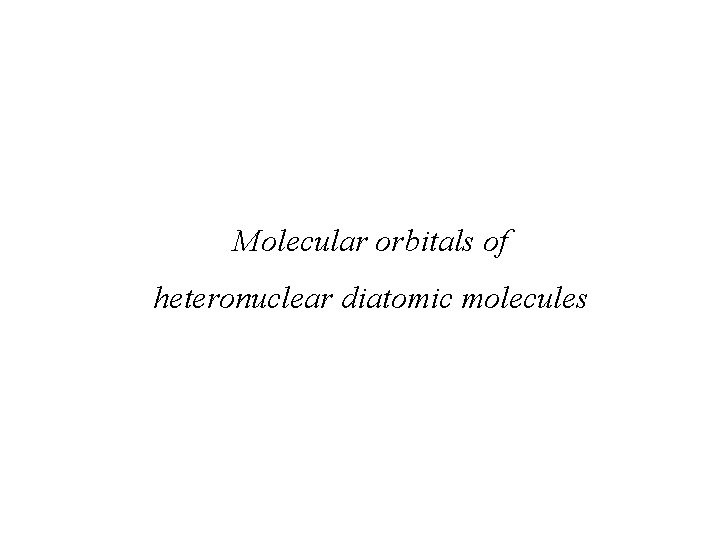 Lecture 6 Molecular orbitals of heteronuclear diatomic molecules