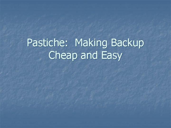 Pastiche Making Backup Cheap and Easy Introduction n