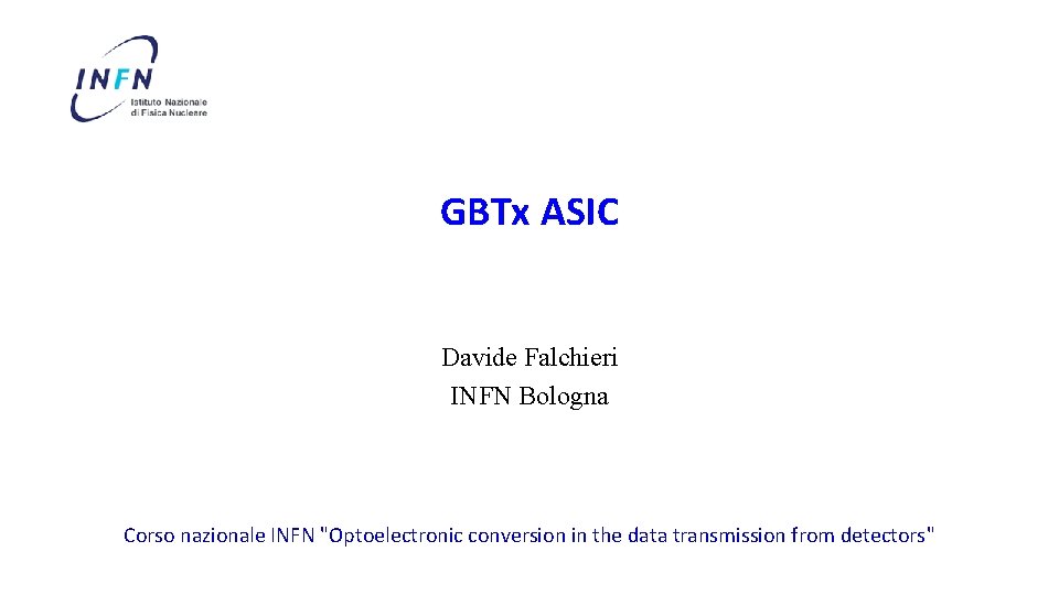 GBTx ASIC Davide Falchieri INFN Bologna Corso nazionale