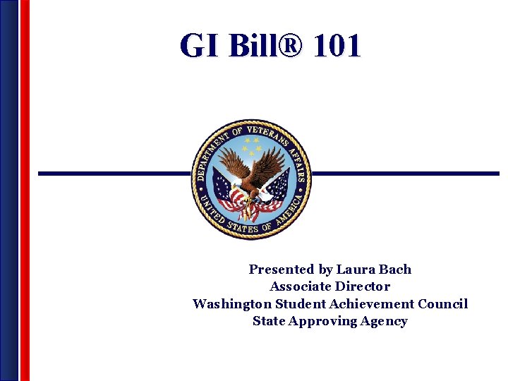 GI Bill 101 Presented by Laura Bach Associate