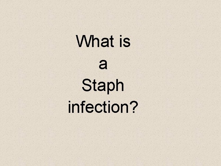 Staph Infections including MRSA What is a Staph