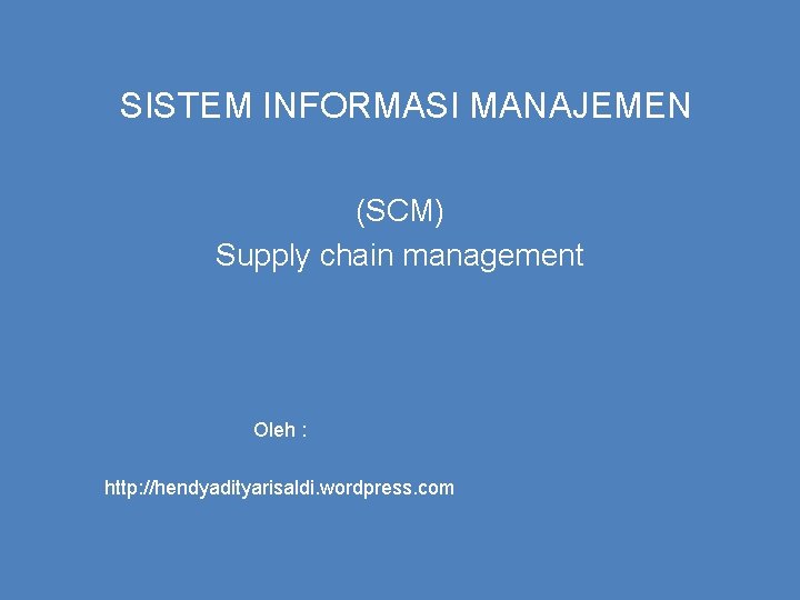 SISTEM INFORMASI MANAJEMEN SCM Supply chain management Oleh