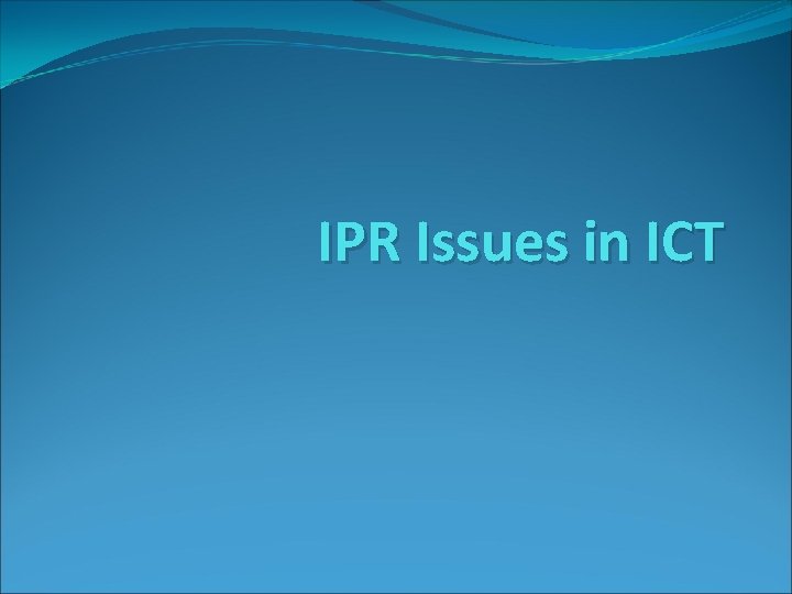 IPR Issues in ICT IPR Intellectual Property Rights