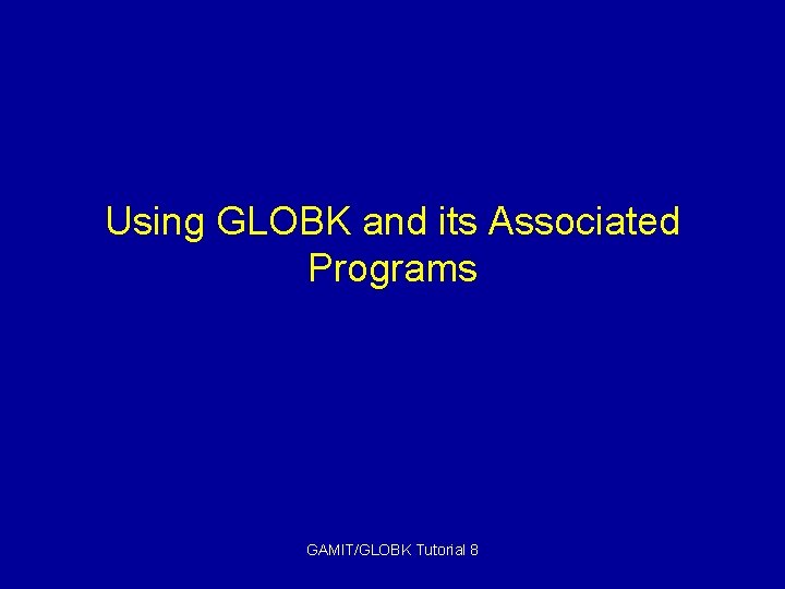 Using GLOBK and its Associated Programs GAMITGLOBK Tutorial