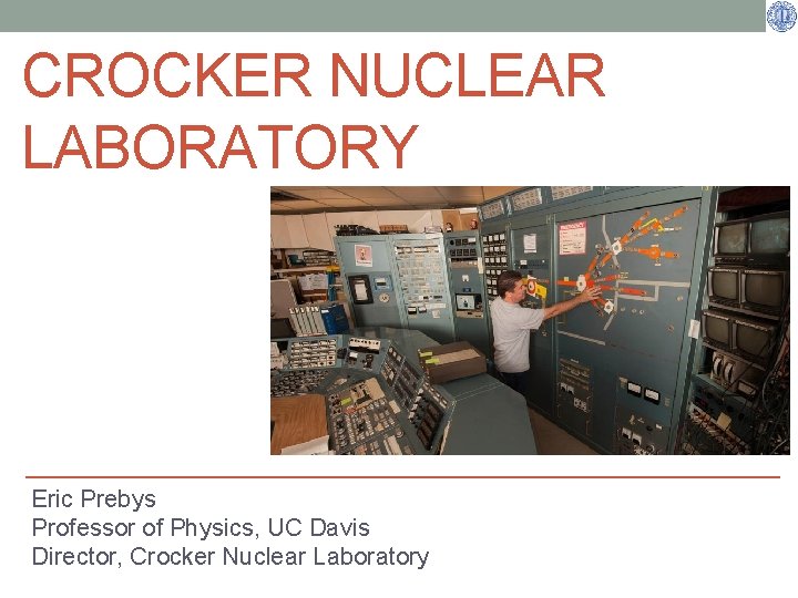 CROCKER NUCLEAR LABORATORY Eric Prebys Professor of Physics