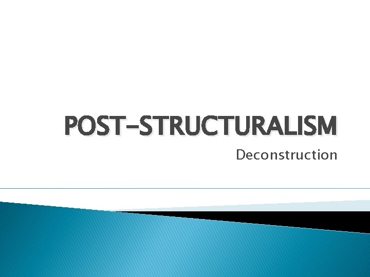 POSTSTRUCTURALISM Deconstruction Post structuralism emerged in France in