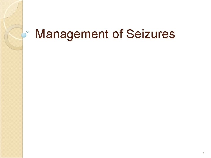 Management of Seizures 1 Management of Seizures Seizure