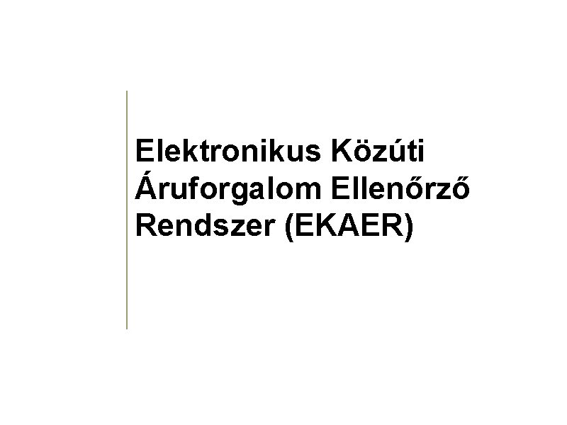 Elektronikus Kzti ruforgalom Ellenrz Rendszer EKAER EKAER 1