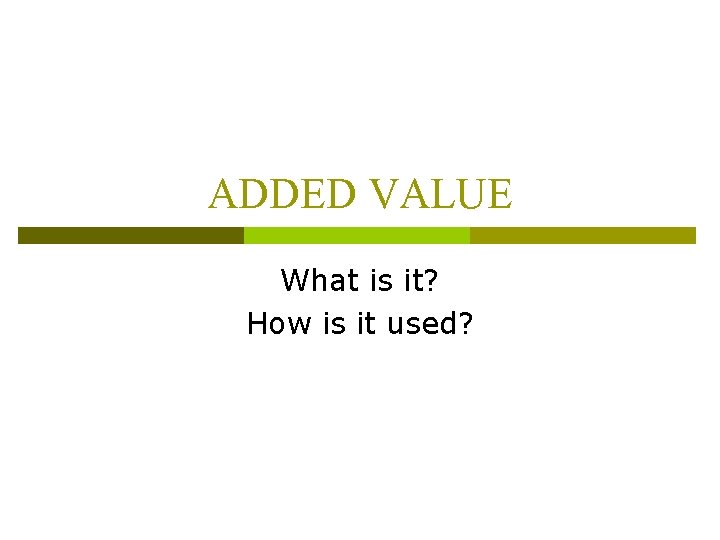 ADDED VALUE What is it How is it