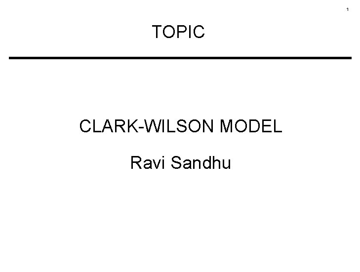 1 TOPIC CLARKWILSON MODEL Ravi Sandhu 2 CLARKWILSON