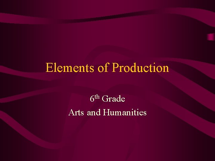 Elements of Production 6 th Grade Arts and