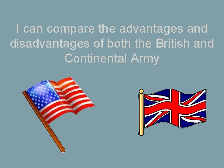 American Revolution I can compare the advantages and