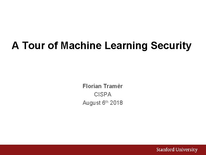 A Tour of Machine Learning Security Florian Tramr