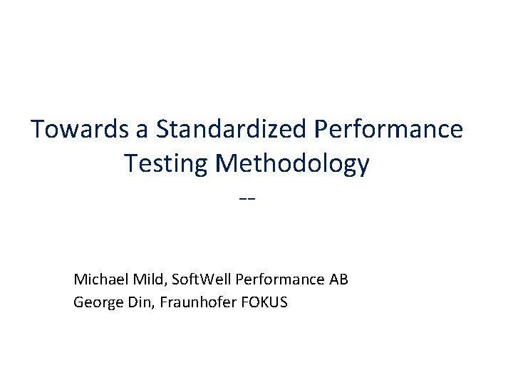 Towards a Standardized Performance Testing Methodology Michael Mild