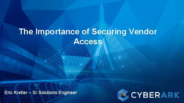 The Importance of Securing Vendor Access Eric Kretler