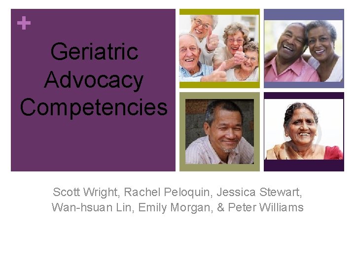 Geriatric Advocacy Competencies Scott Wright Rachel Peloquin Jessica