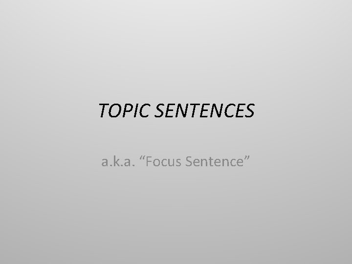 TOPIC SENTENCES a k a Focus Sentence What