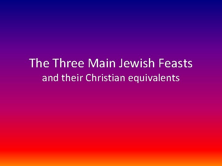 The Three Main Jewish Feasts and their Christian