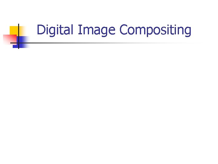 Digital Image Compositing Compositing for volume rendering The