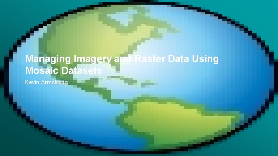 Managing Imagery and Raster Data Using Mosaic Datasets