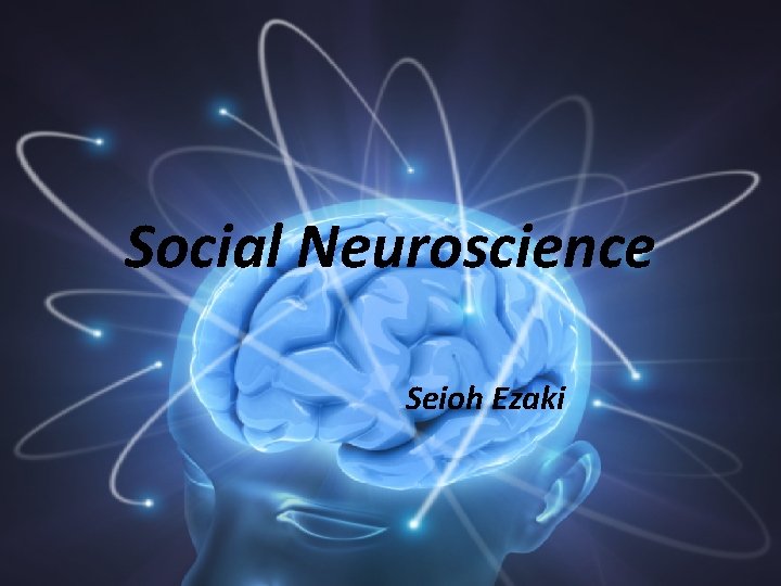Social Neuroscience Seioh Ezaki What is Social Neuroscience