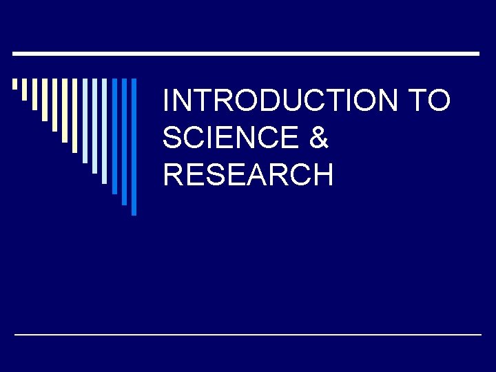 INTRODUCTION TO SCIENCE RESEARCH Topics o The role