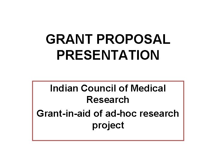 GRANT PROPOSAL PRESENTATION Indian Council of Medical Research