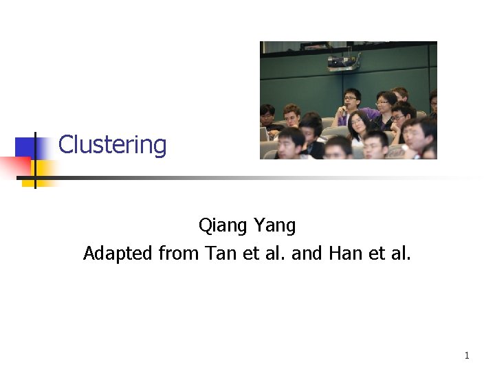Clustering Qiang Yang Adapted from Tan et al