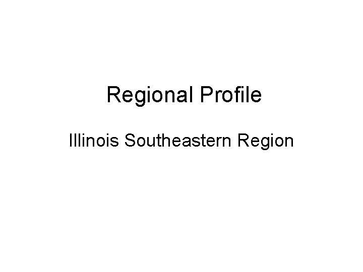 Regional Profile Illinois Southeastern Region Illinois Economic Development