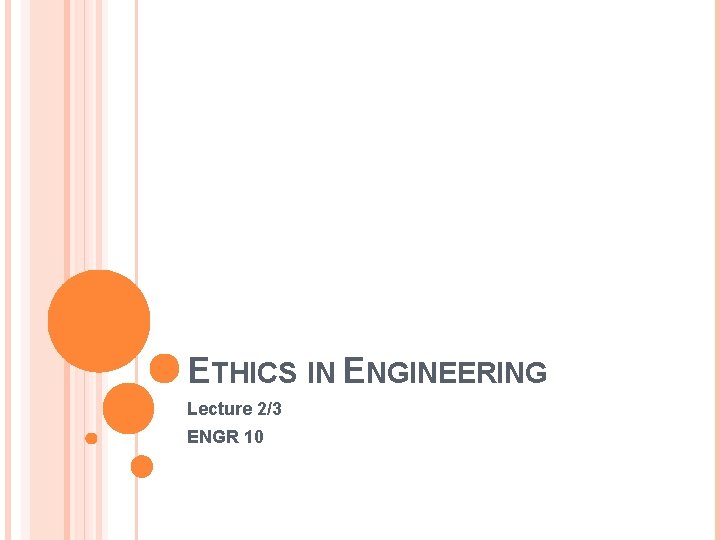 ETHICS IN ENGINEERING Lecture 23 ENGR 10 OUTLINE