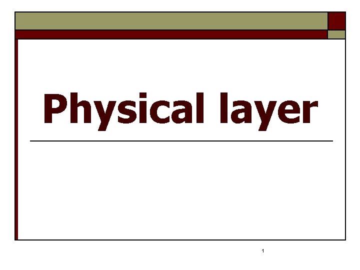 Physical layer 1 Goals Get an understanding of
