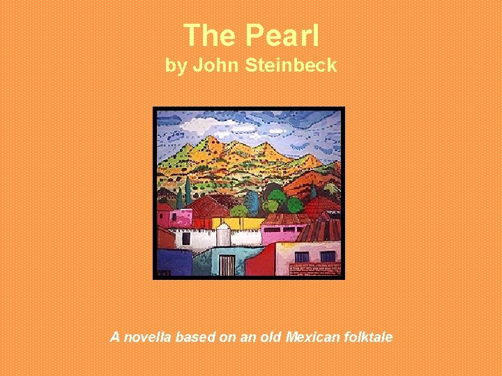 The Pearl by John Steinbeck A novella based