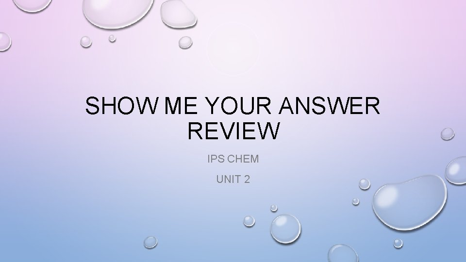 SHOW ME YOUR ANSWER REVIEW IPS CHEM UNIT