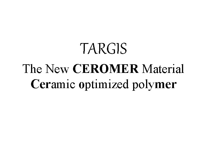 TARGIS The New CEROMER Material Ceramic optimized polymer