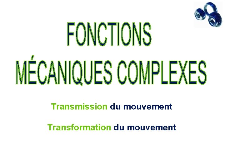 Transmission du mouvement Transformation du mouvement Fonctions mcaniques