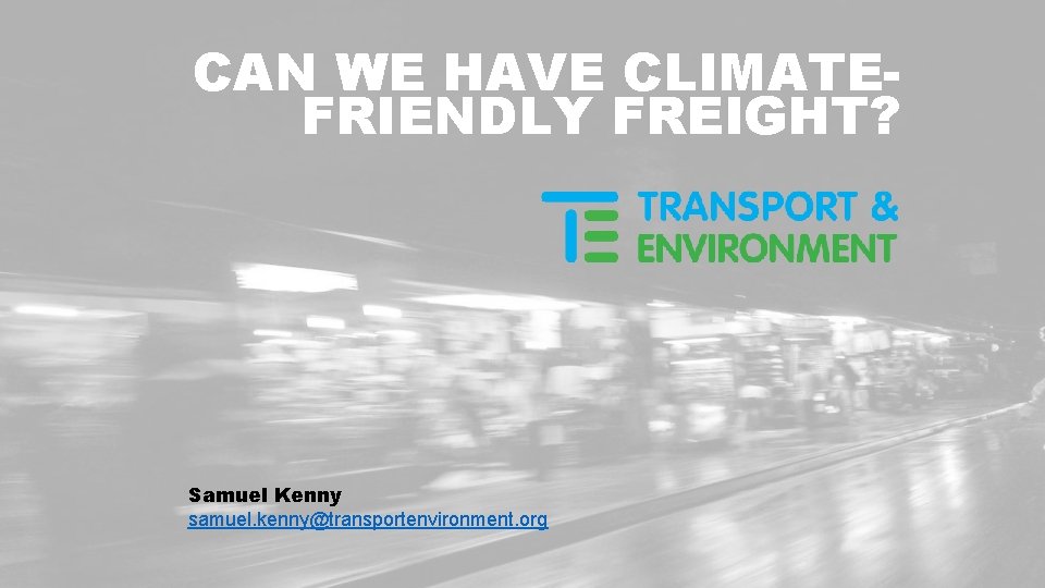CAN WE HAVE CLIMATEFRIENDLY FREIGHT Samuel Kenny samuel