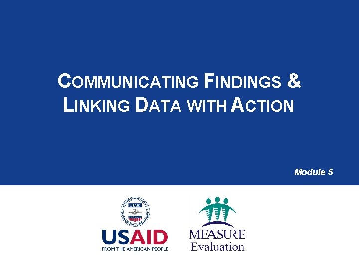 COMMUNICATING FINDINGS LINKING DATA WITH ACTION Module 5