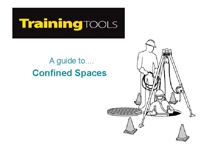 A guide to Confined Spaces Aim This training