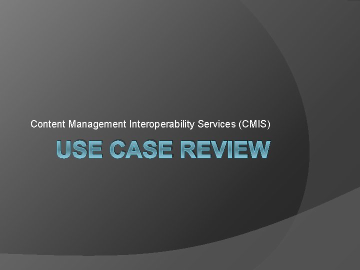 Content Management Interoperability Services CMIS USE CASE REVIEW