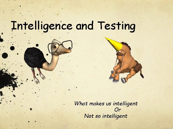 Intelligence and Testing What makes us intelligent Or