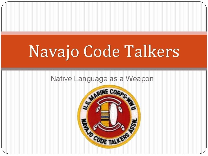 Navajo Code Talkers Native Language as a Weapon