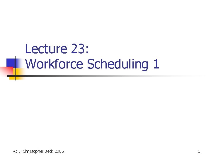 Lecture 23 Workforce Scheduling 1 J Christopher Beck