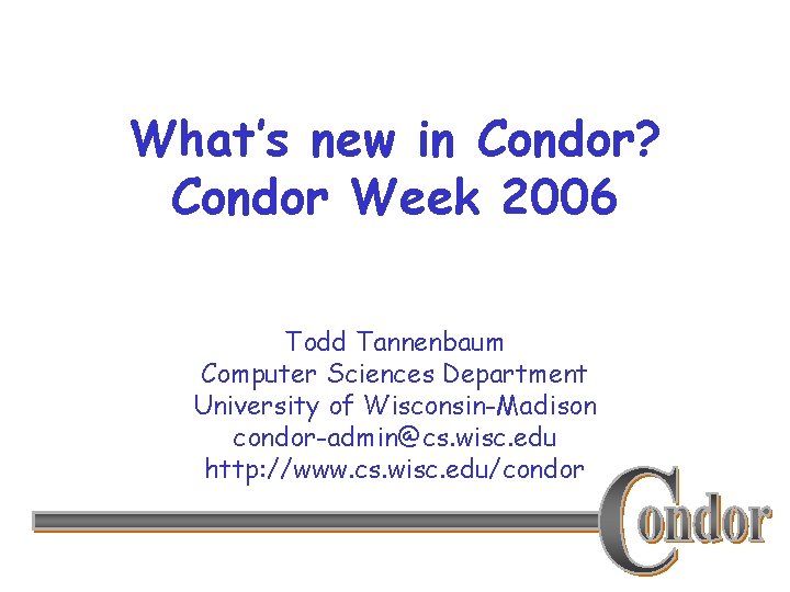 Whats new in Condor Condor Week 2006 Todd
